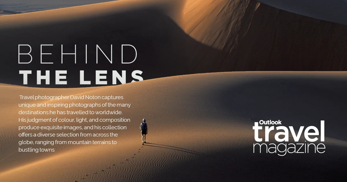 Behind the Lens : David Noton | Outlook Travel Magazine